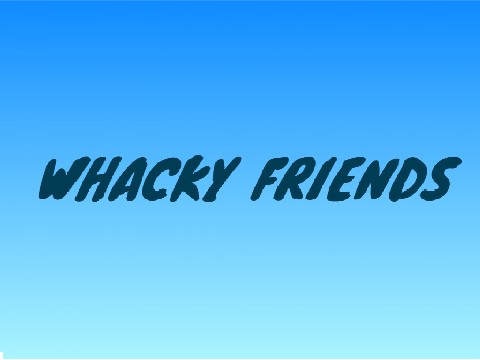 Whacky friends