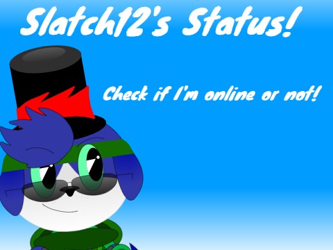 Slatch12's Status!