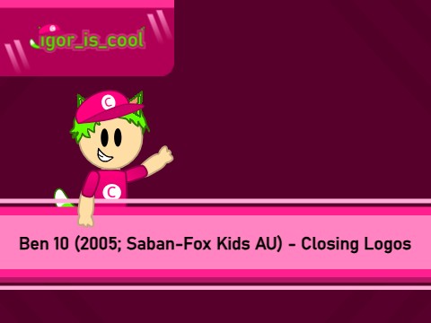 Ben 10 (2005; Saban-Fox Kids AU) - Closing Logos