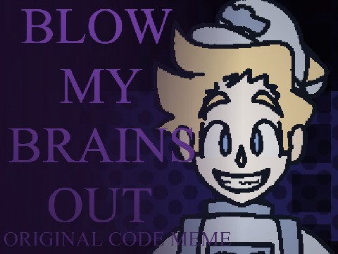BLOW MY BRAINS OUT || ORIGINAL CODE MEME