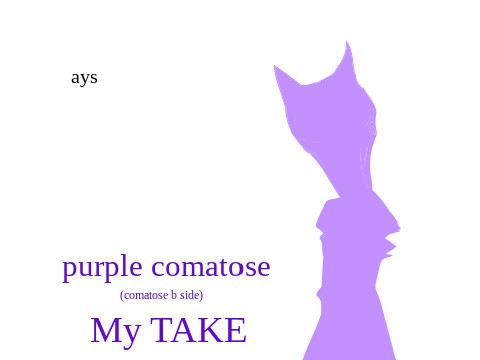AYS: PURPLE COMATOSE - My take