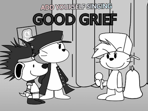 Add yourself/your oc singing Good Grief