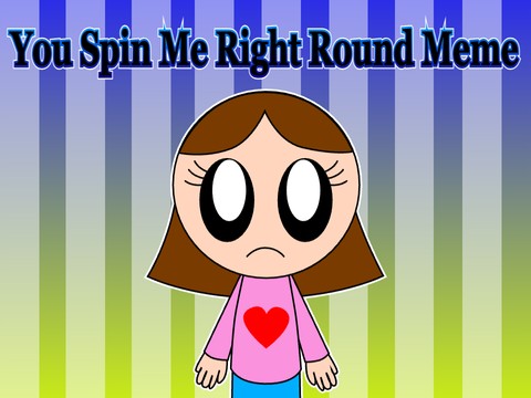 You Spin Me Right Round Meme (Maryann)