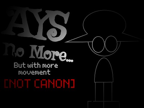 [NOT CANON] AYS: No More... but more movement