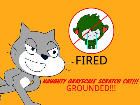(DON'T REPORT) Grayscale Scratch Cat gets Mr. Nico fired/GROUNDED