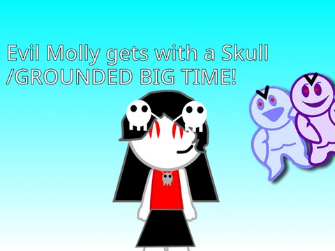 Evil Molly gets with a Skull/GROUNDED BIG TIME!