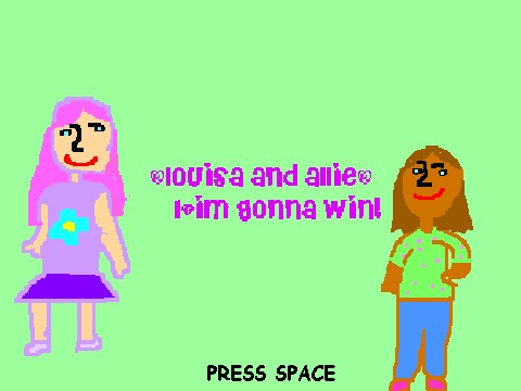 louisa + allie 1 im gonna win!