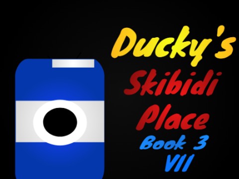 Ducky's Skibidi Place - Book 3 - Chapter 7