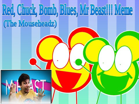 Red, Chuck, Bomb, Blues, Mr Beast!!! Meme (The Mouseheadz)