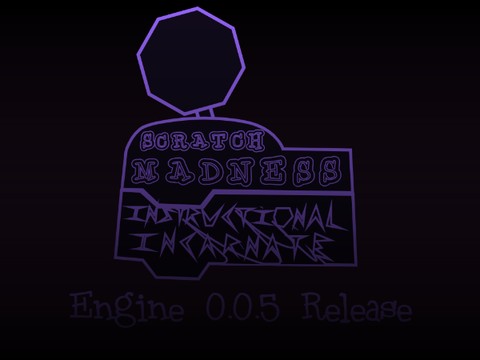 Scratch Madness: Instructional Incarnate (Engine 0.0.5 Release-SoftUpdate)