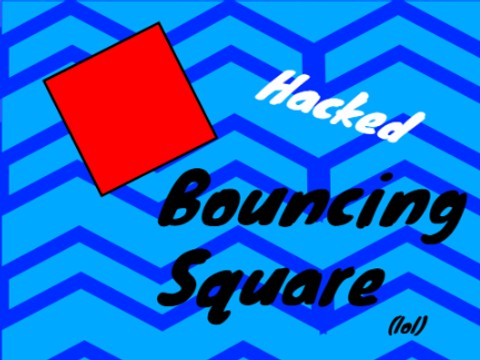 Bouncing Square Hacked (lol)