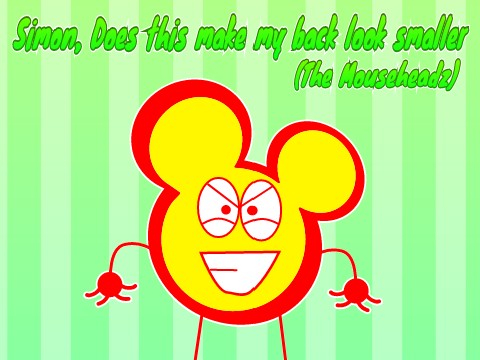Simon, Does this make my back look smaller (The Mouseheadz)