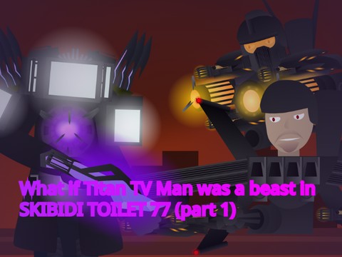 What if Titan TV Man was a beast in Skibidi Toilet 77 [Part 1]