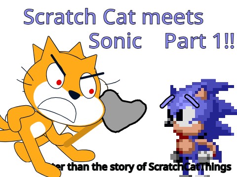 Scratch Cat meets Sonic (Better than the story of ScratchCatThings) part 1