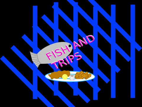 Fish and Trips