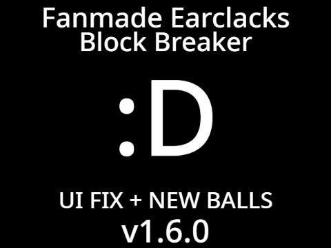 Fanmade Earclacks Block Breaker v1.6.0 ( Temporary Discontinued )