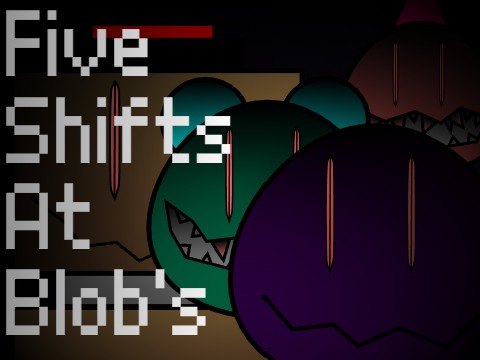 Five Shifts at Blob’s V1.0.1