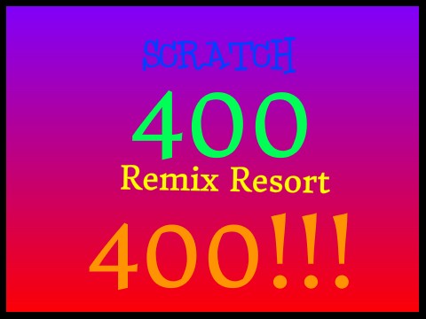 Scratch Remix Resort (400!!!) (Final Remix)