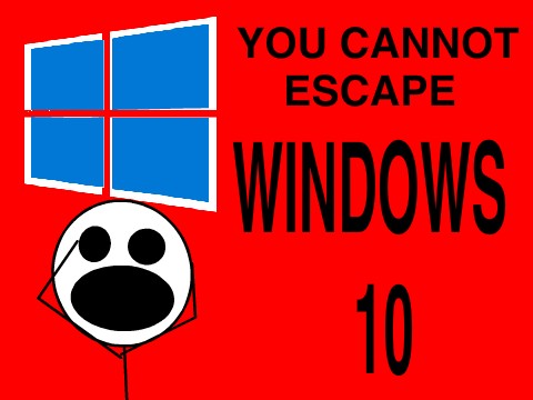 YOU CANNOT ESCAPE WINDOWS 10