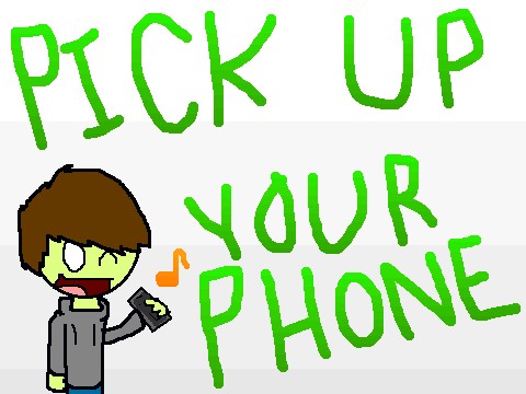 Pick up your Phone!
