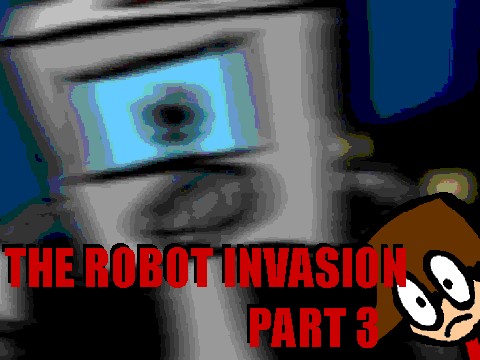 The Robot Invasion - Part 3