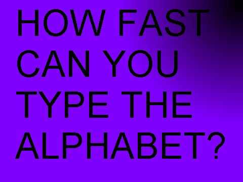 How fast can you type the Alphabet?