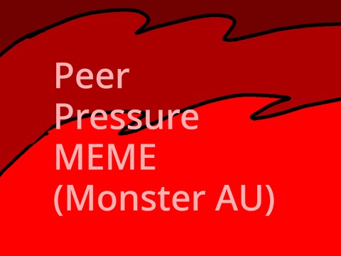 Peer Pressure MEME (Monster AU)