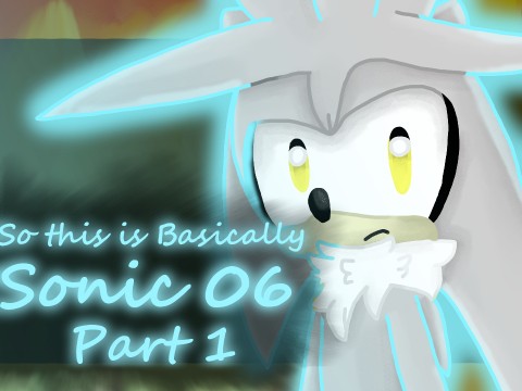 So This Is Basically Sonic 06 Pt.1