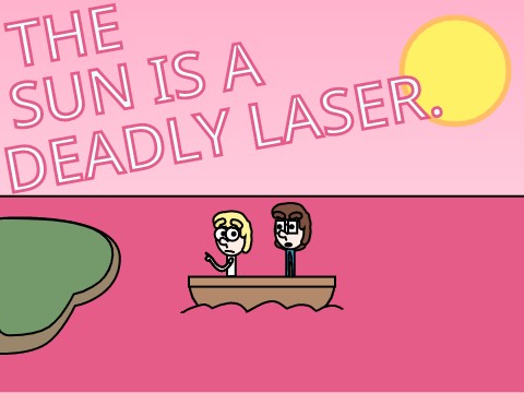 THE SUN IS A DEADLY LASER.
