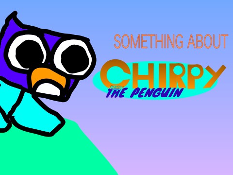 Something About Chirpy the Penguin