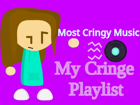 Most Cringy Music: My Cringe Playlist