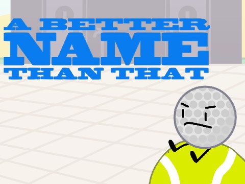 A Better Name Than That (BFB 1)