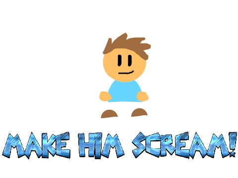 Make Him Scream!