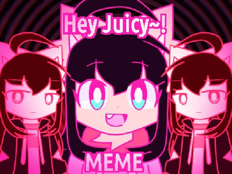 Hey Juicy~! MEME