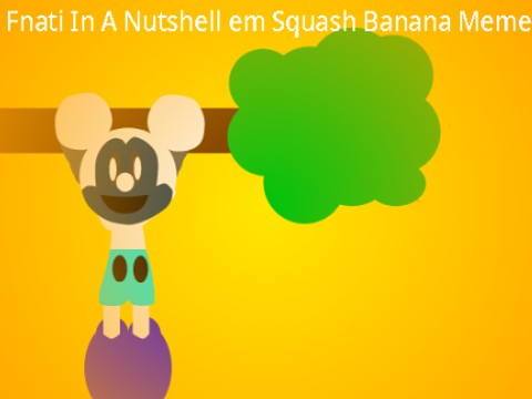 Fnati In A Nutshell em Squash Banana Meme