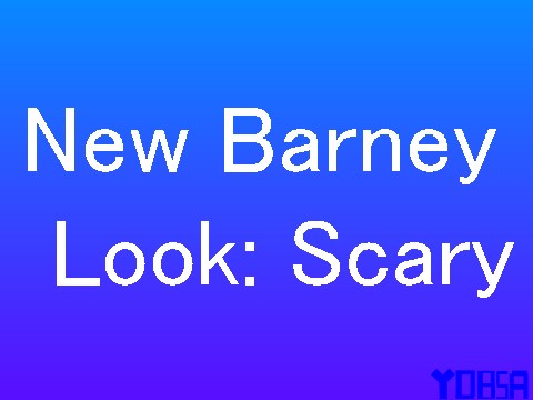 New Barney Look: Scary