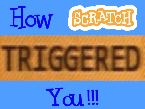 How Scratch Triggers You