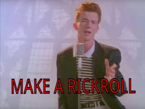 Make a rickroll!