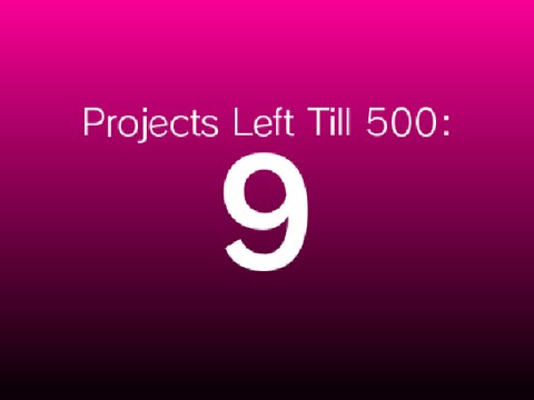 Countdown To 500 Projects: 9