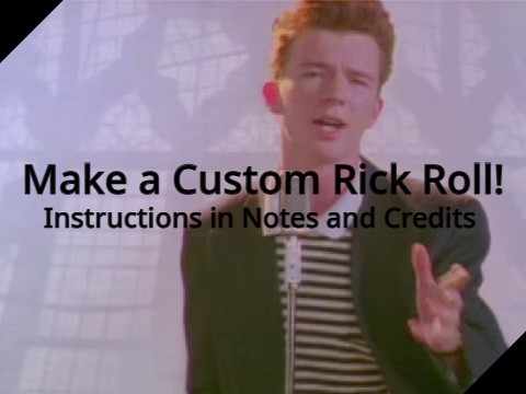 Make a Custom Rick Roll!