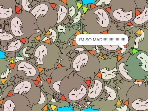 I'M SO MAD! I'M SO MAD! I'M SO MAD! I'M SO MAD!