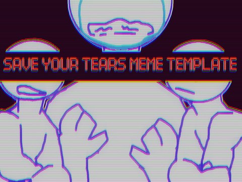 Save Your Tears MEME Template