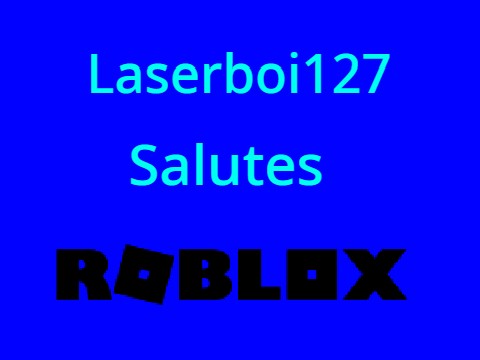Laserboi127 salutes Roblox.