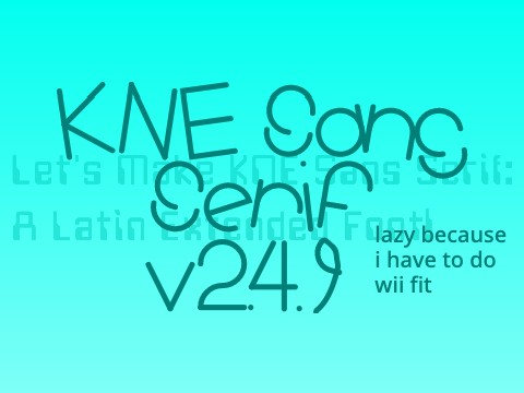 Let's Make KNE Sans Serif: A Latin Extended Font! | v2.4.9