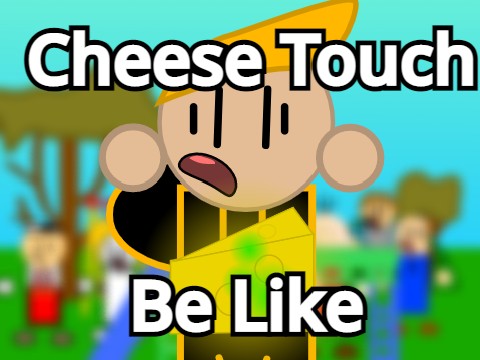 Cheese Touch Be Like