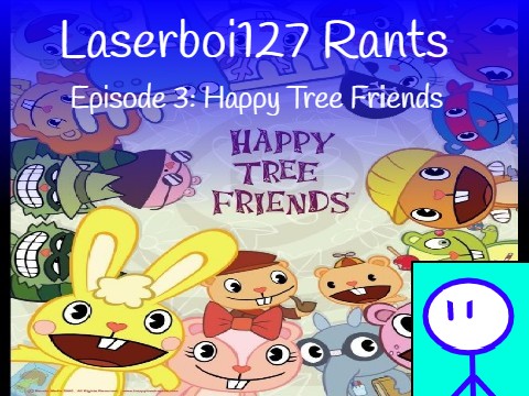 Laserboi127 Rants Ep 3: Happy Tree Friends