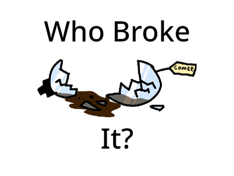// Who Broke It?