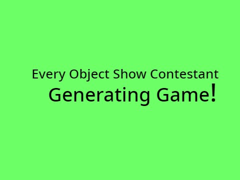 Every Object Show Contestant Generating Game