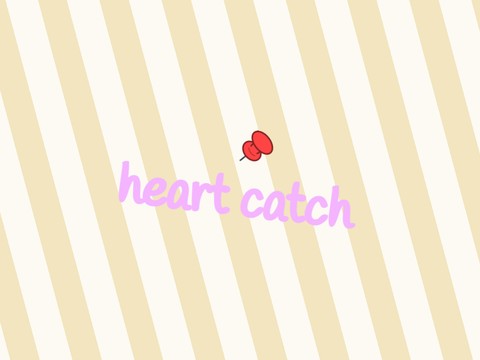 heart catch [ ]
