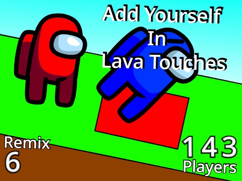 Add Yourself in Lava Touches [ Remix 6 | 125 Players ] remix